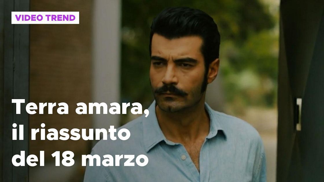 Terra amara oggi, il riassunto del 18 marzo | Mediaset Infinity